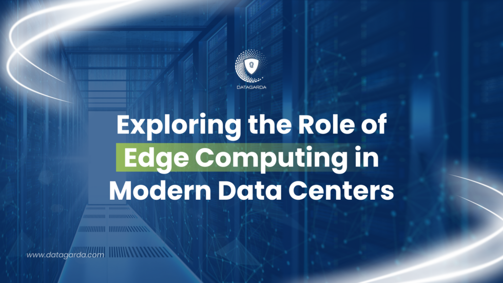 Exploring the Role of Edge Computing in Modern Data Centers - DataGarda.Com