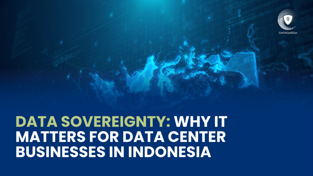 Data Sovereignty: Why It Matters for Data Center Businesses in Indonesia - DataGarda.Com