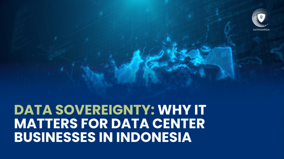 Data Sovereignty: Why It Matters for Data Center Businesses in Indonesia - DataGarda.Com